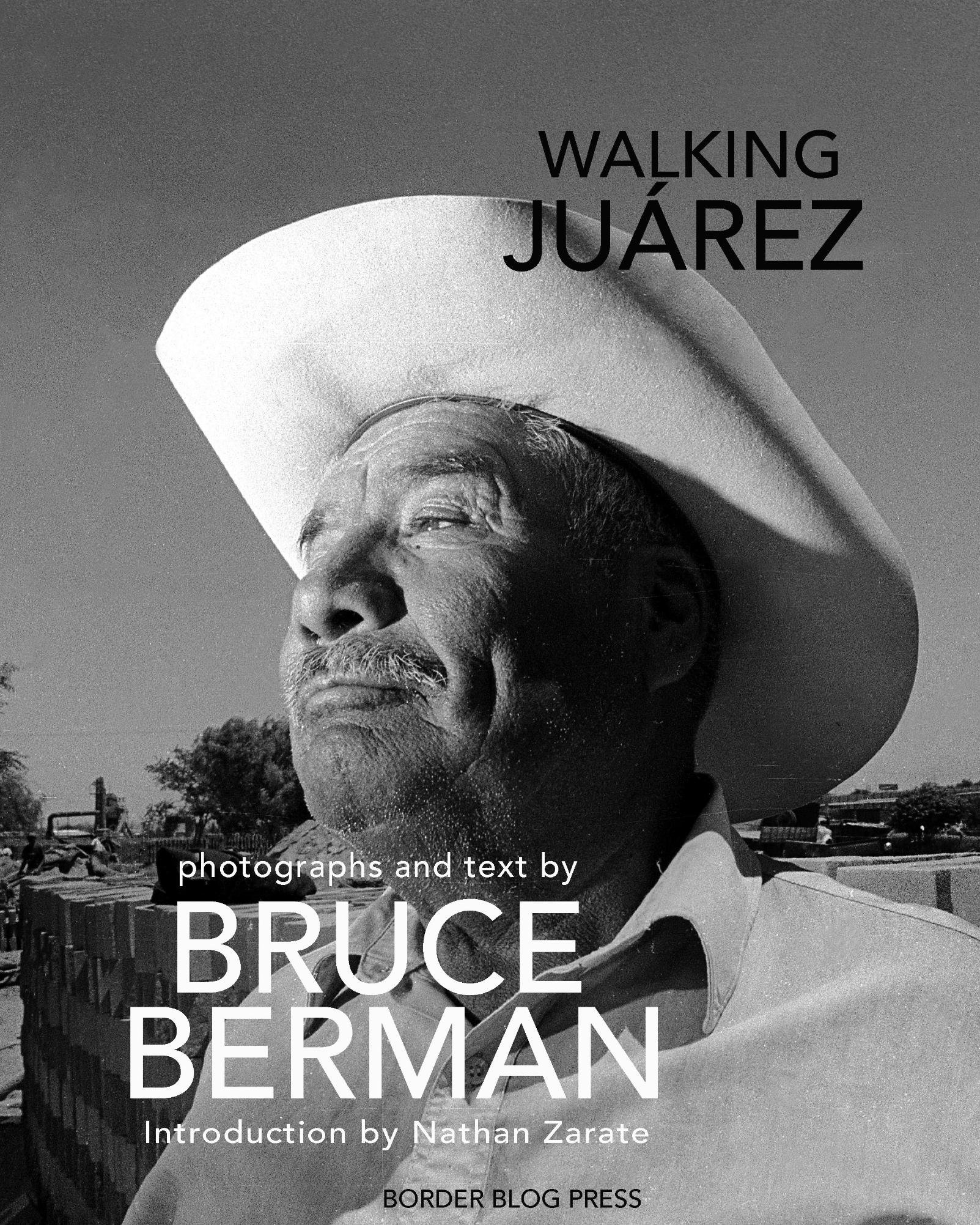 Walking Juarez: PHOTOGRAPHS and Stories by Bruce Berman | Goodreads