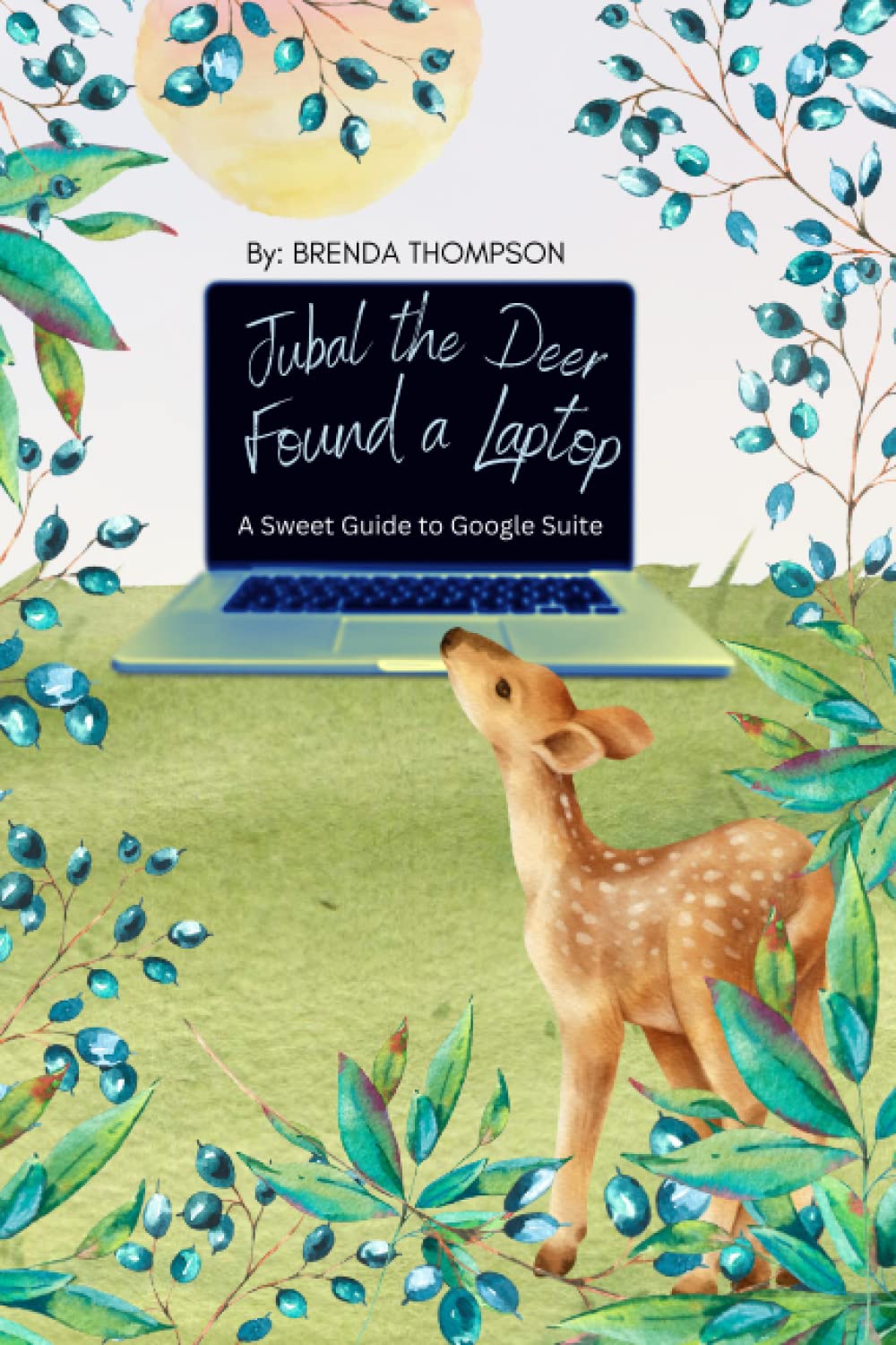 Jubal the Deer Found a Laptop: A Sweet Guide to Google Suite by Brenda ...