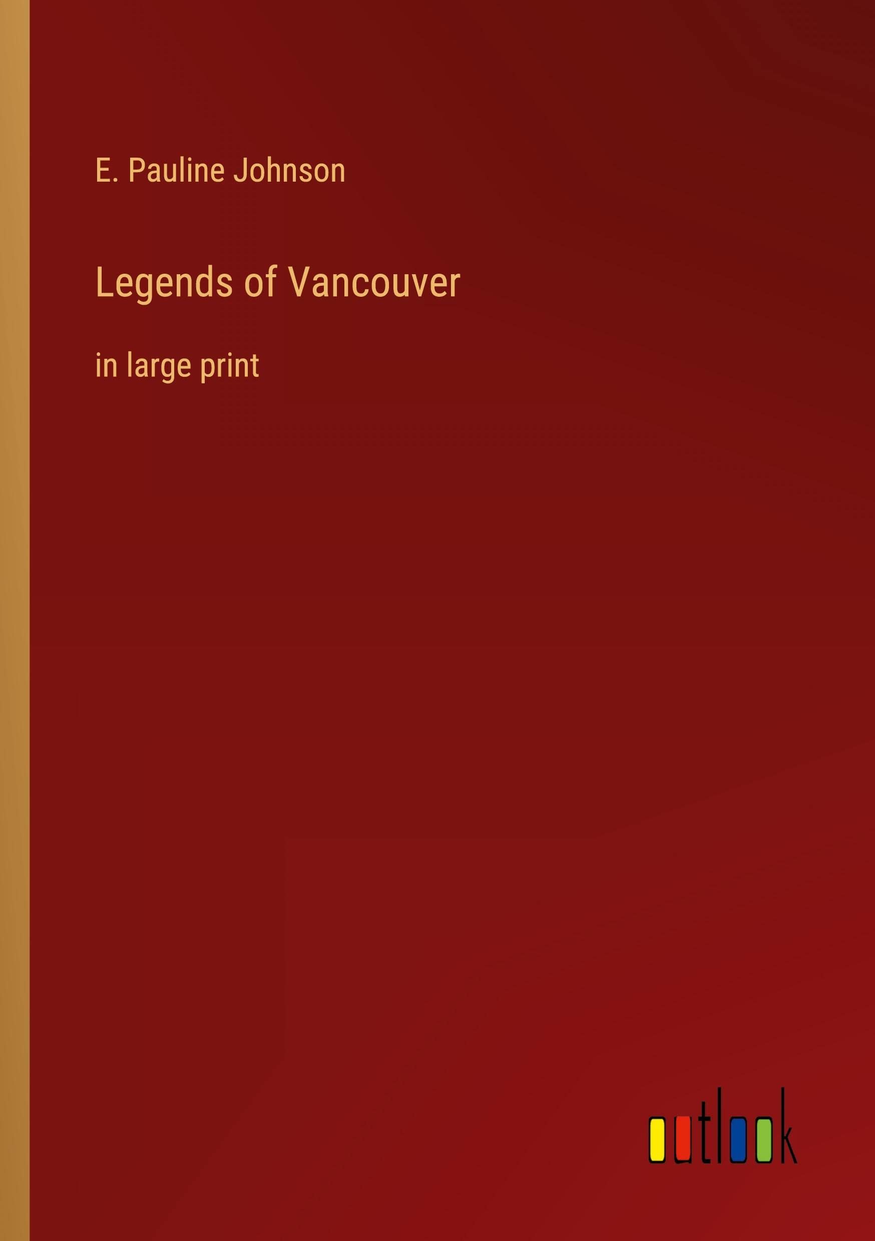 Legends of Vancouver: in large print by E. Pauline Johnson | Goodreads