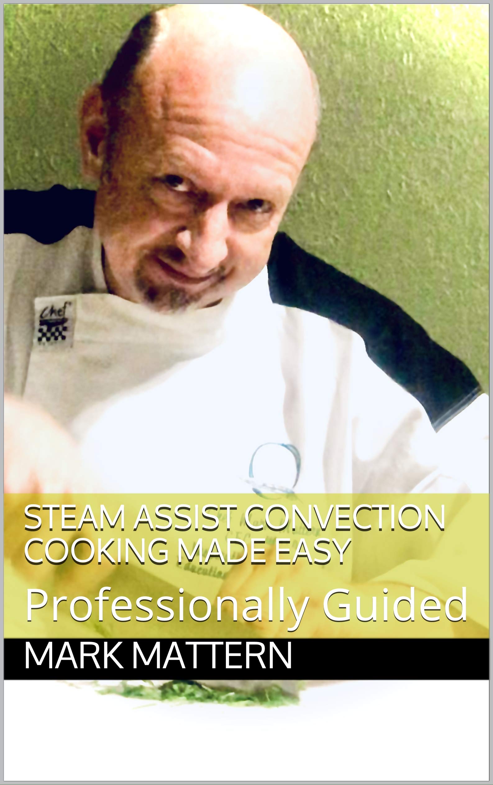 Steam Assist Convection Cooking Made Easy: Professionally Guided by ...