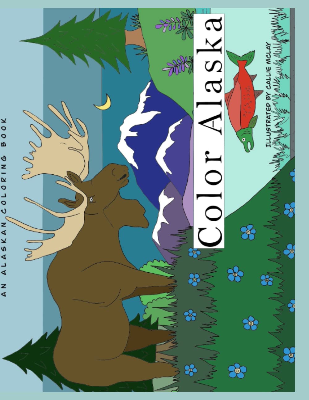 Color Alaska: An Alaskan Coloring Book by Callie McLay | Goodreads