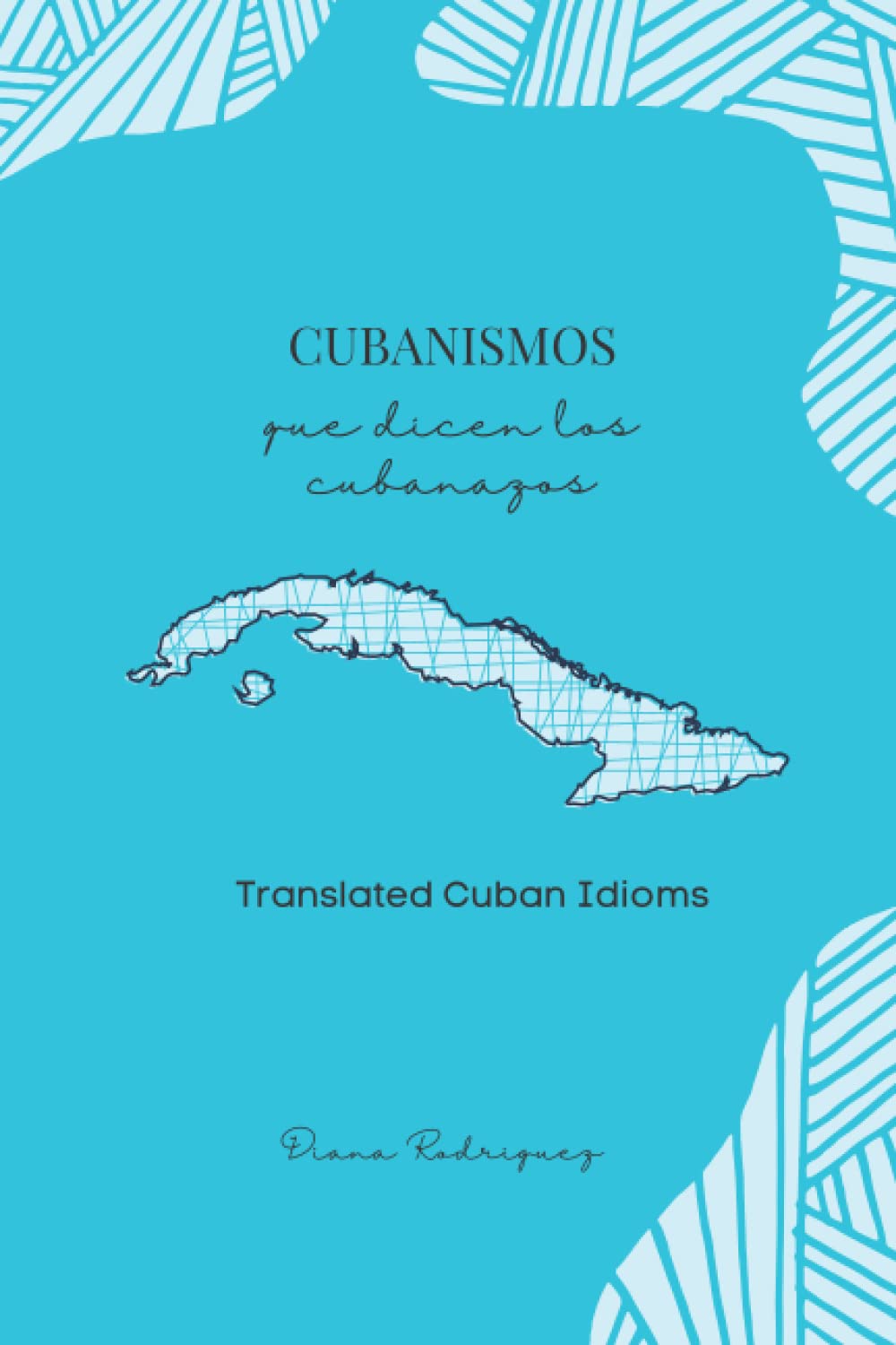 Cubanismos Que Dicen Cubanazos: Translated Cuban Idioms by Diana ...