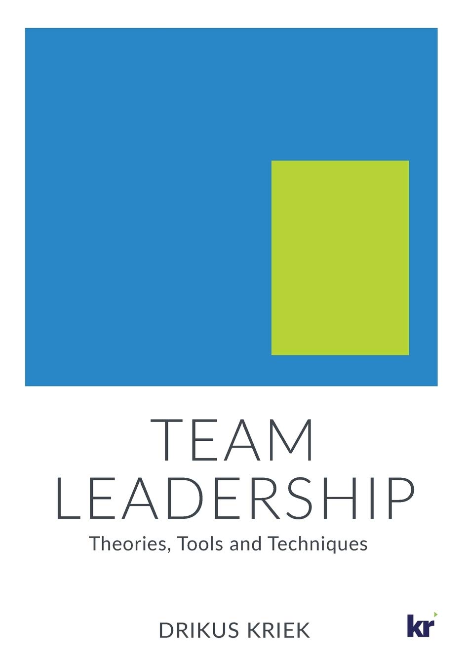 Team Leadership: Theories, Tools and Techniques by Drikus Kriek | Goodreads