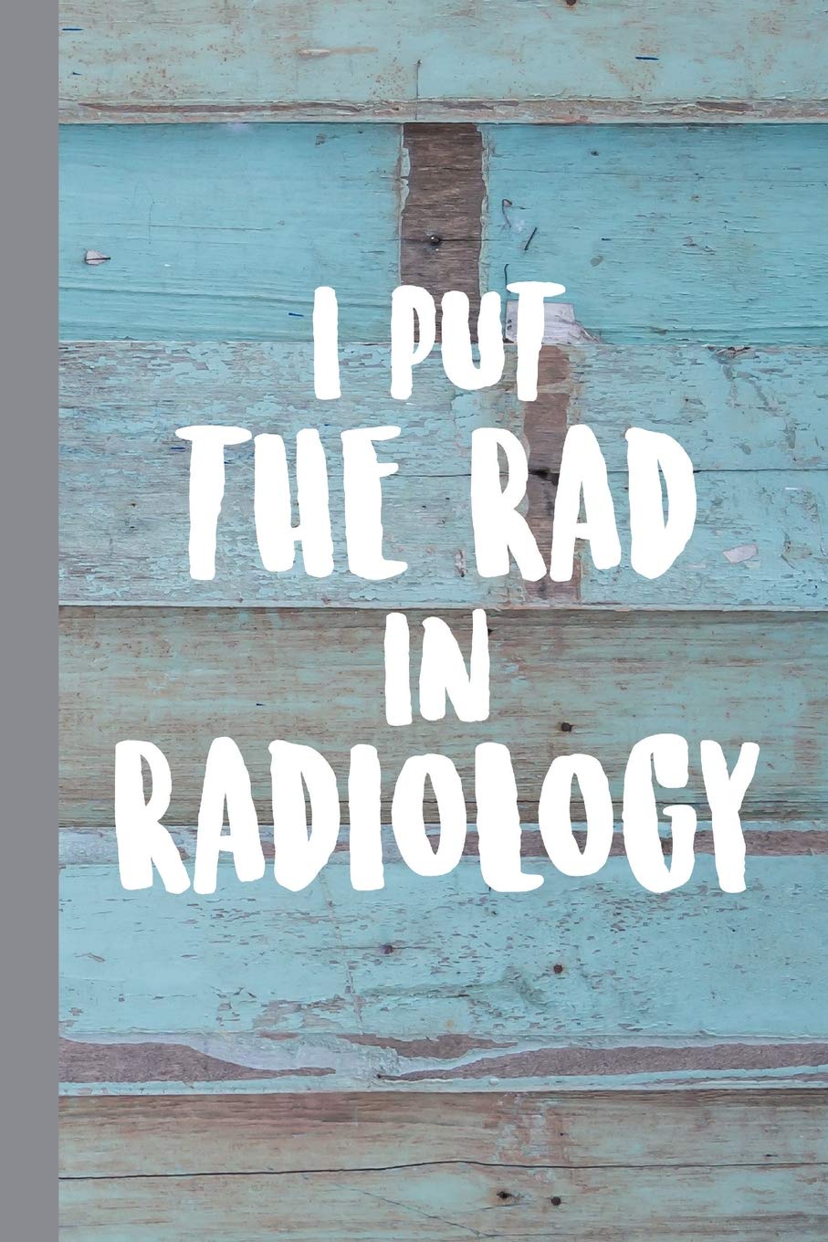 I Put The Rad In Radiology: Radiography X-Ray Tech Journal Notebook for ...