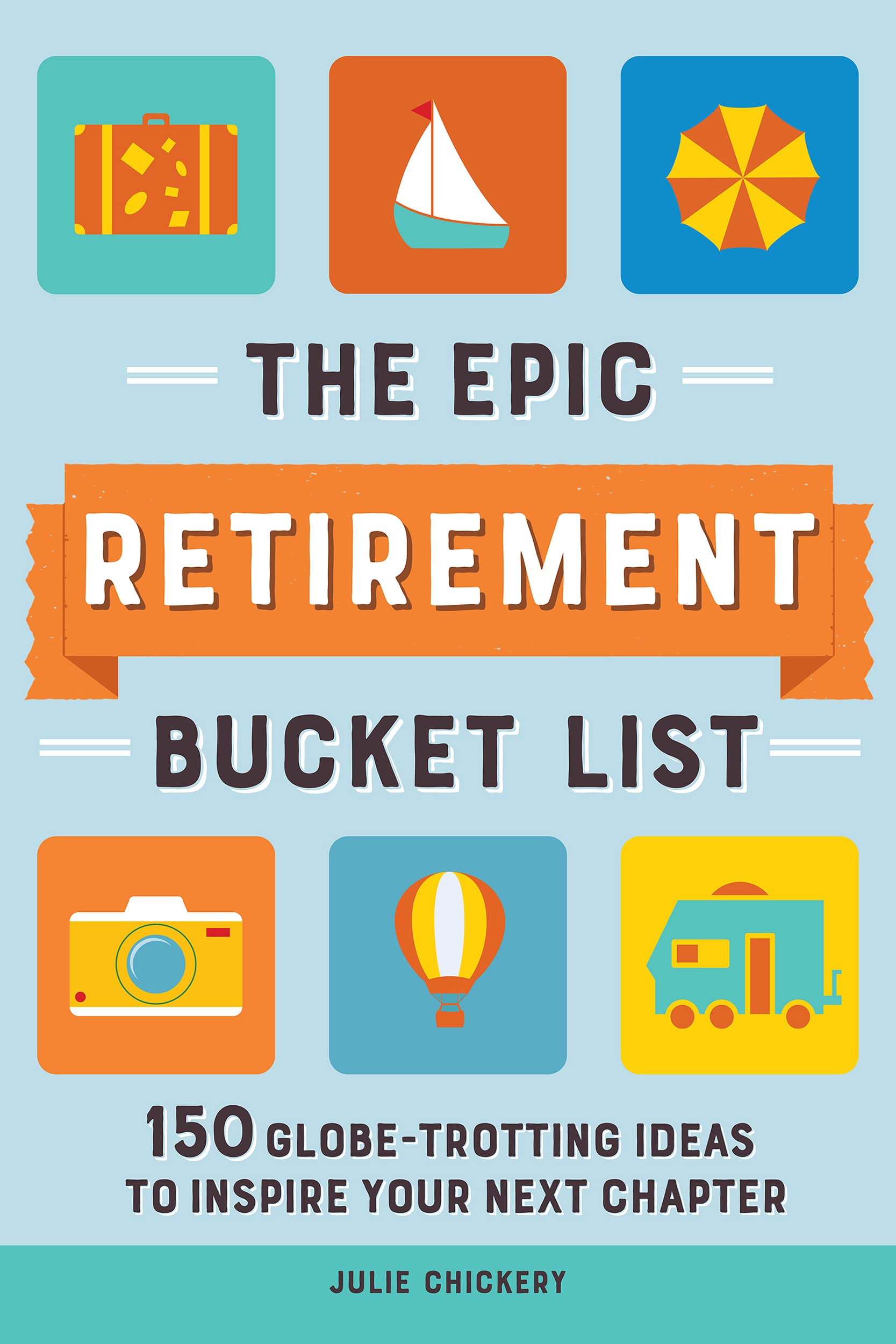 The Epic Retirement Bucket List: 150 Globe-Trotting Ideas to Inspire ...