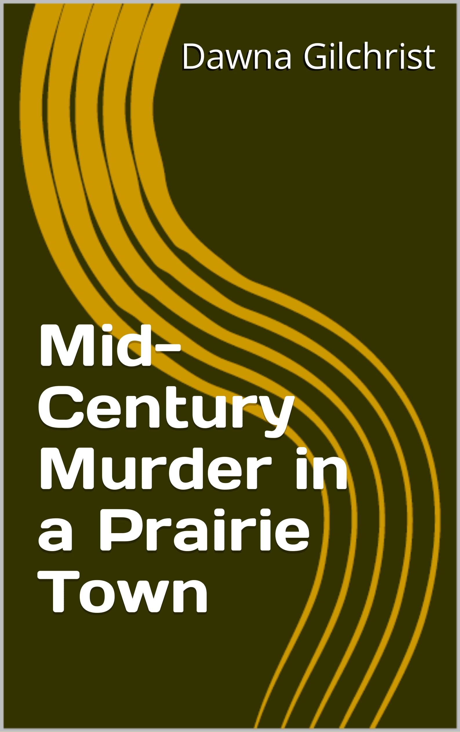 Mid-Century Murder in a Prairie Town by Dawna Gilchrist | Goodreads