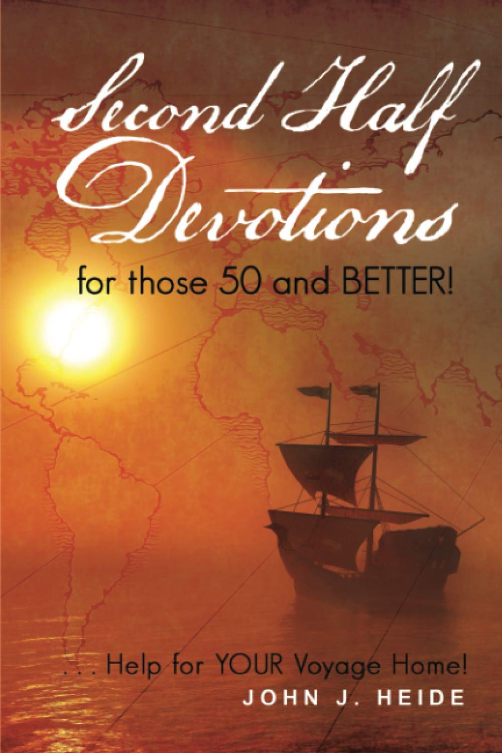 Second Half Devotions: Help for YOUR Voyage Home! by John J Heide ...