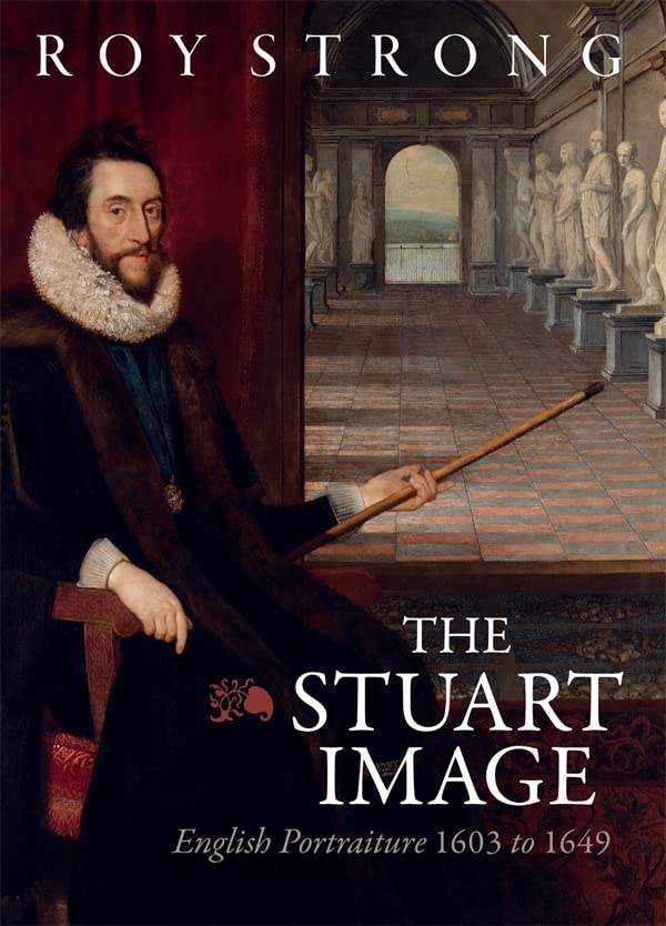 The Stuart Image: English Portraiture 1603 to 1649 by Roy Strong ...