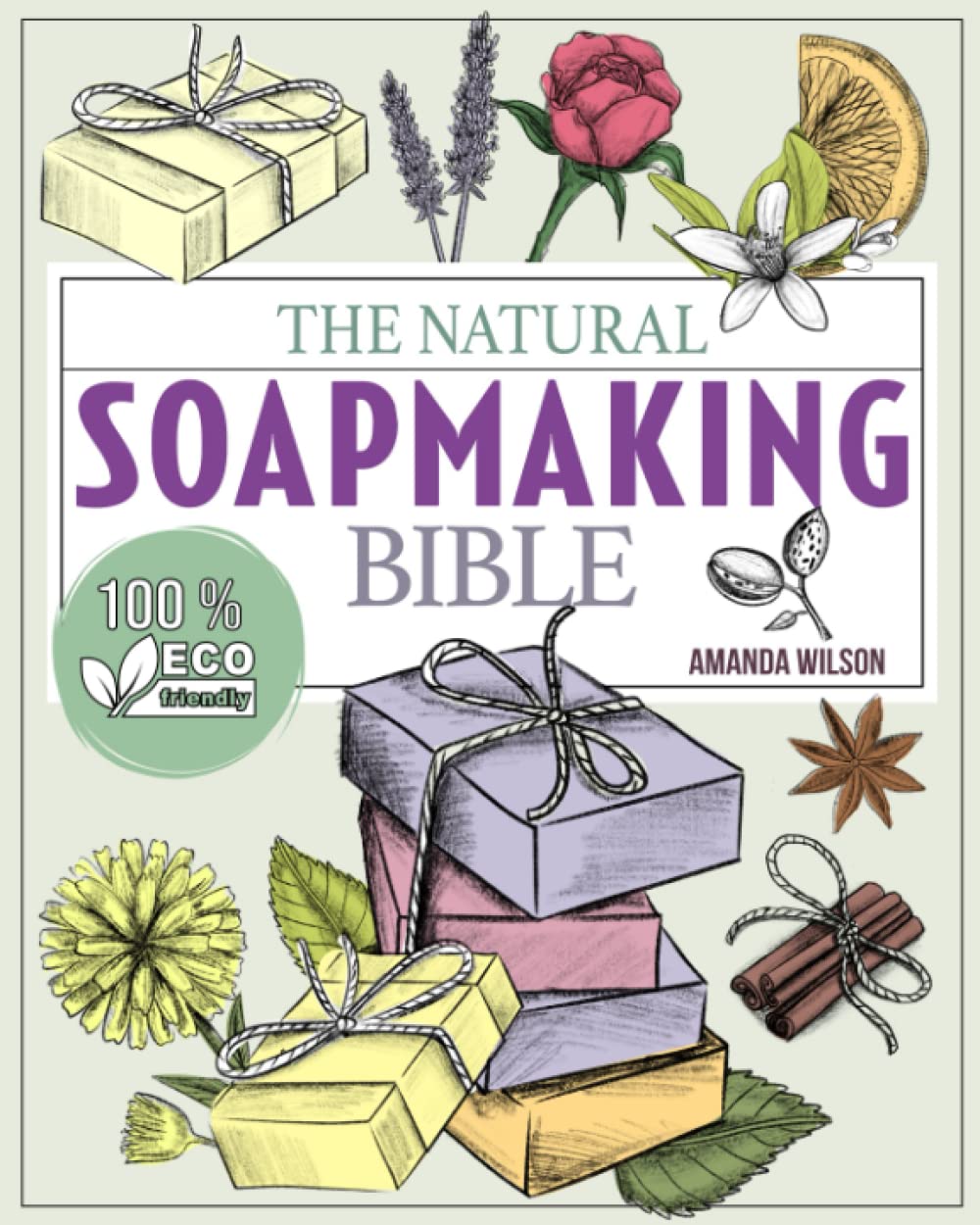 The Natural Soap Making Bible: Discover How to Handcraft Natural Soaps ...
