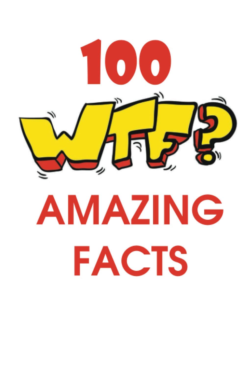100 WTF AMAZING FACTS Facts You Should Know facts About Everything 100-wtf-amazing-facts-facts-you-should-know-facts-about-everything