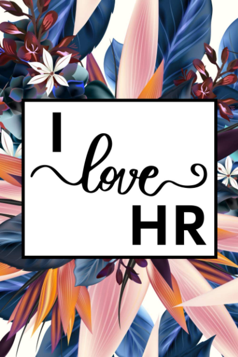 I Love HR: HR Notebook / Journal, Human Resources Appreciation Gift, HR Specialist Gift by ...