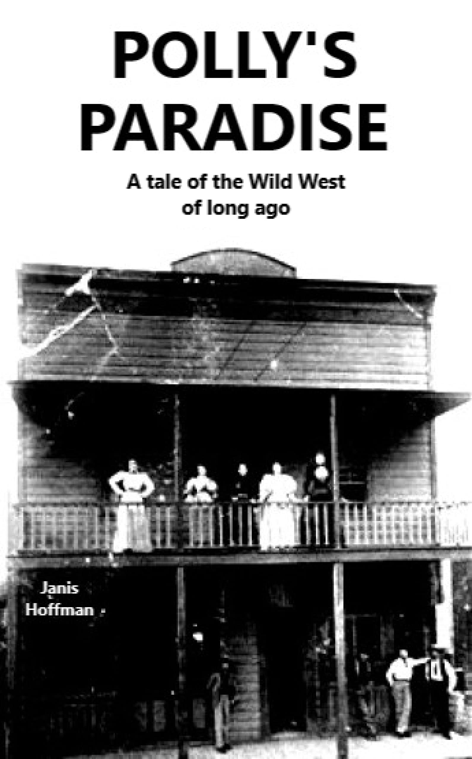 POLLY'S PARADISE a tale of the Wild West of long ago: the way it really was by Janis Hoffman ...