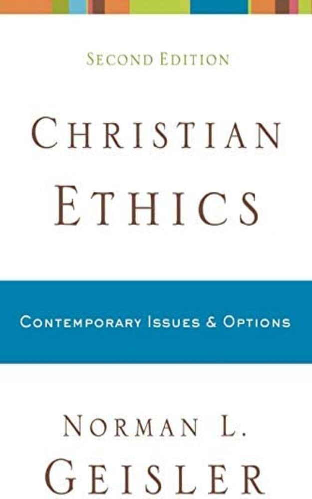 Christian Ethics: Contemporary Issues and Options by Norman L. Geisler ...