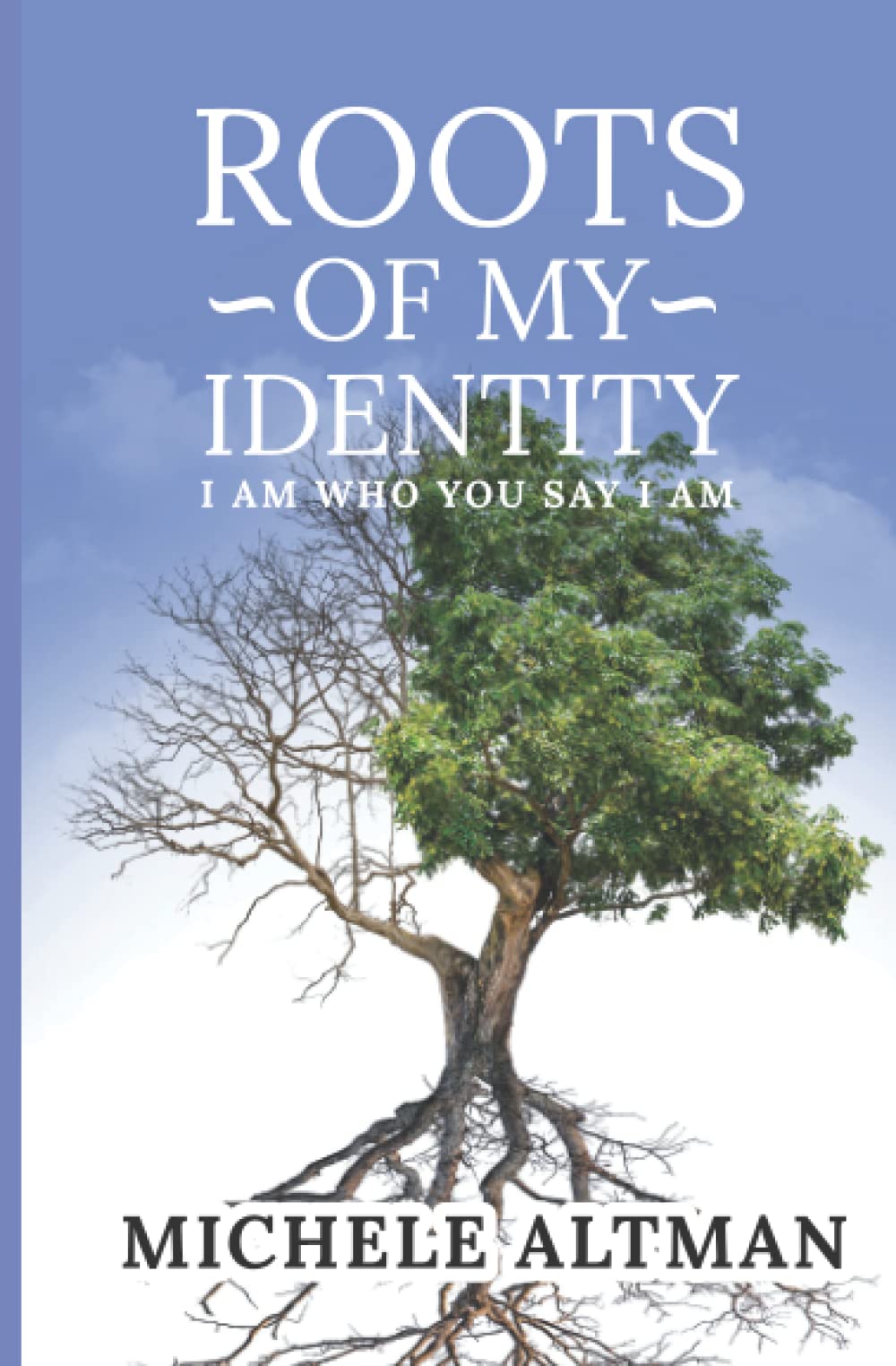 Roots Of My Identity: I Am Who You Say I Am by Michele Altman | Goodreads
