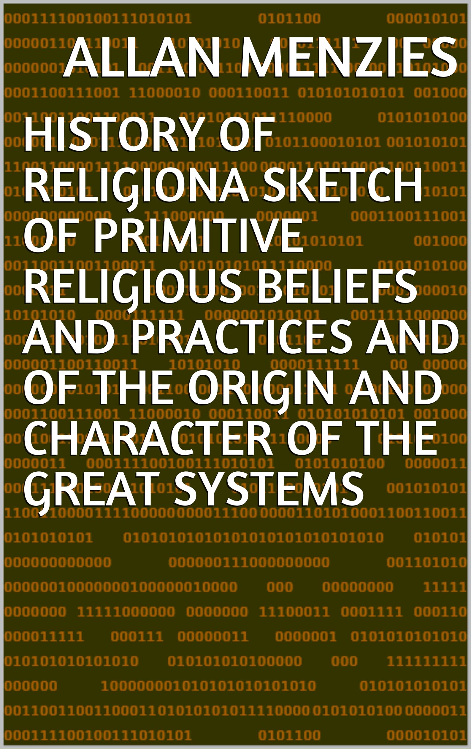 History of ReligionA Sketch of Primitive Religious Beliefs and ...