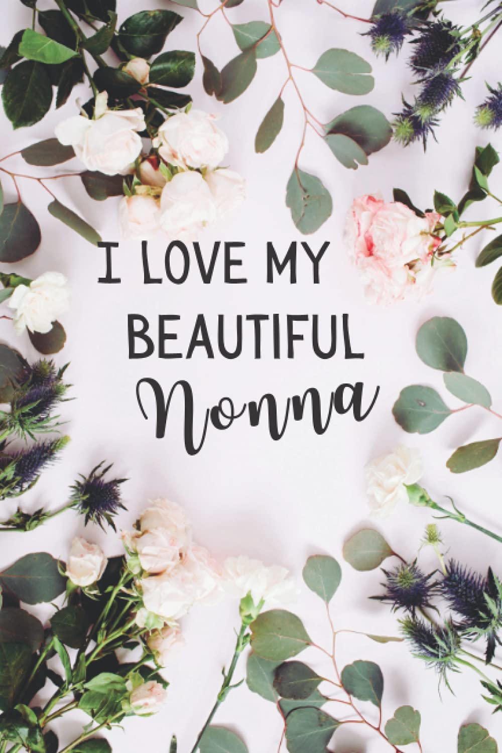 I Love My Beautiful Nonna: Notebook Gift for Nonna. Italian Grandma ...