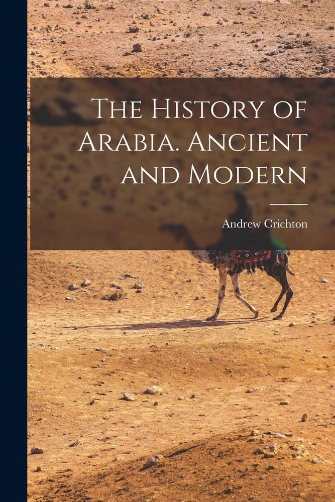 The History of Arabia. Ancient and Modern by Andrew Crichton | Goodreads