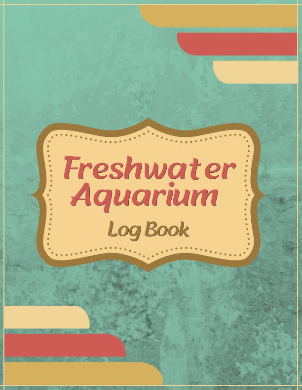 Freshwater Aquarium Log Book: Aquarium Maintenance Notebook, Freshwater ...