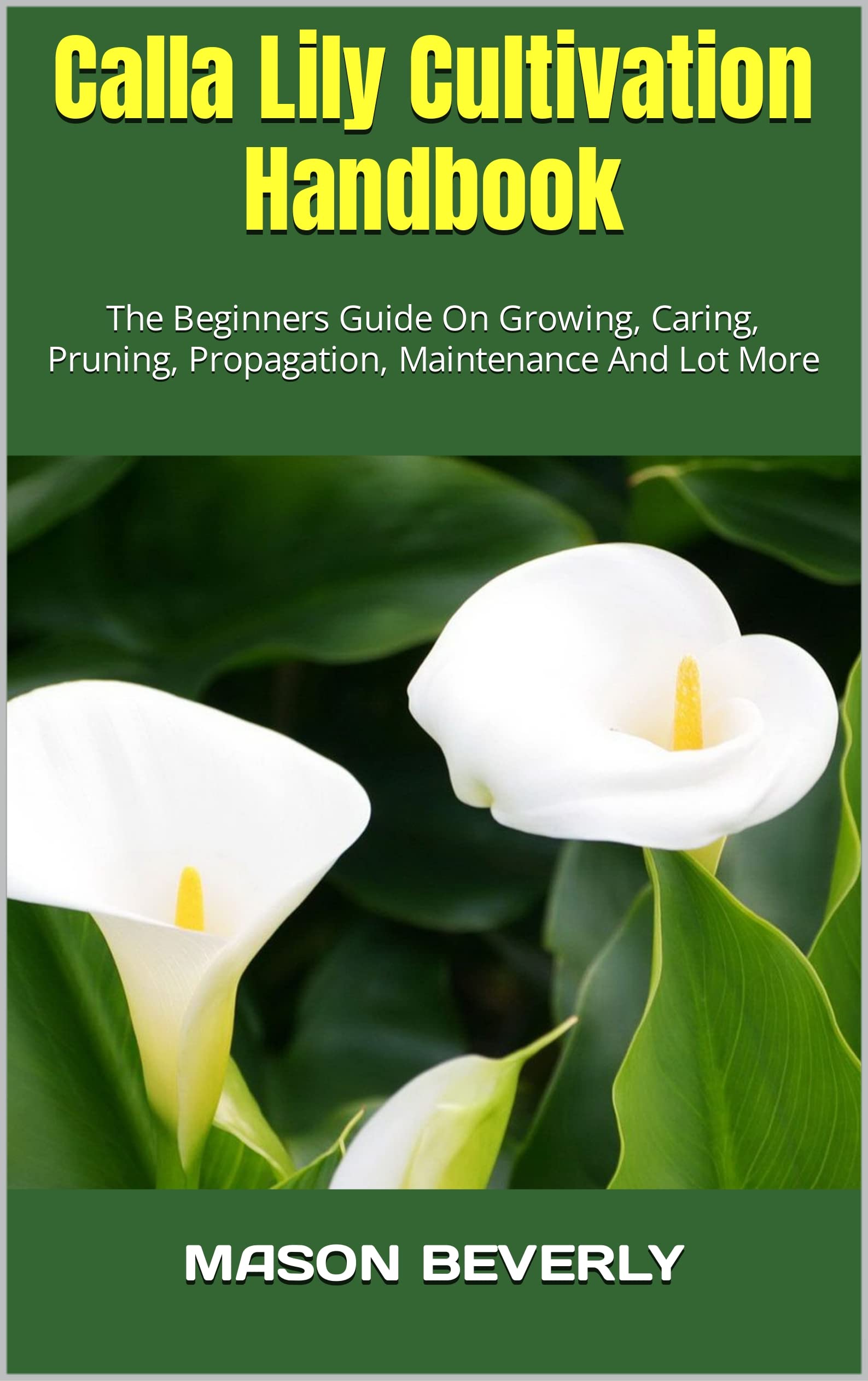 Calla Lily Cultivation Handbook : The Beginners Guide On Growing ...