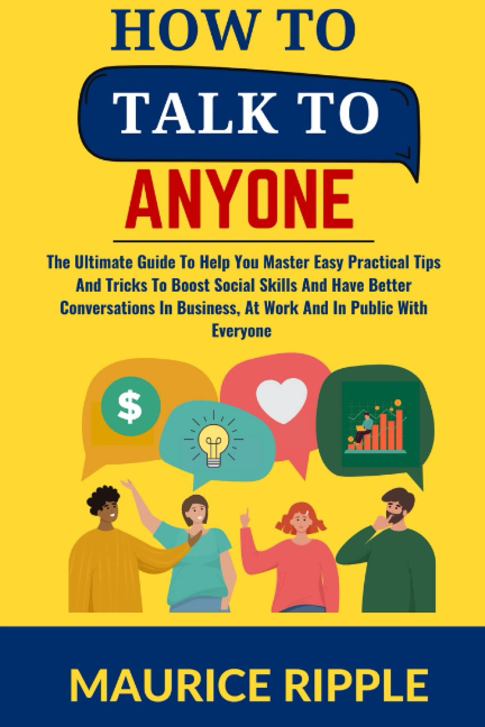 How To Talk To Anyone: The Ultimate Guide To Help You Master Small Talk With Practical Tips To ...