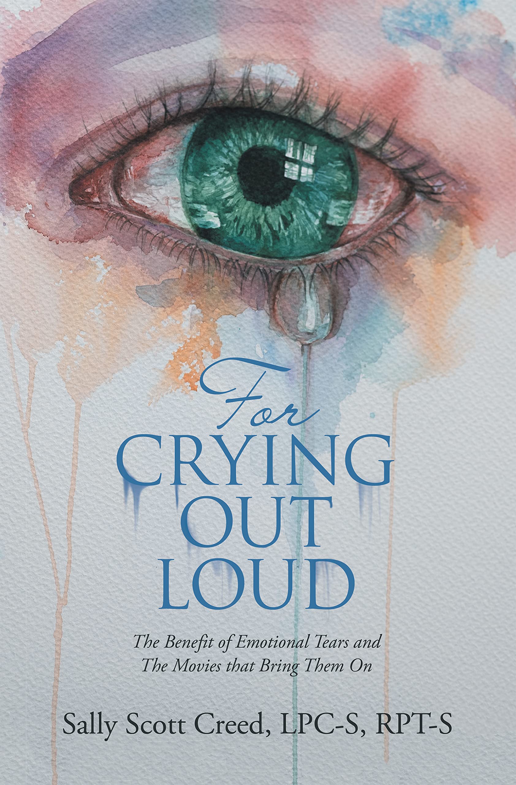 For Crying out Loud: The Benefit of Emotional Tears and the Movies That Bring Them On by Sally ...
