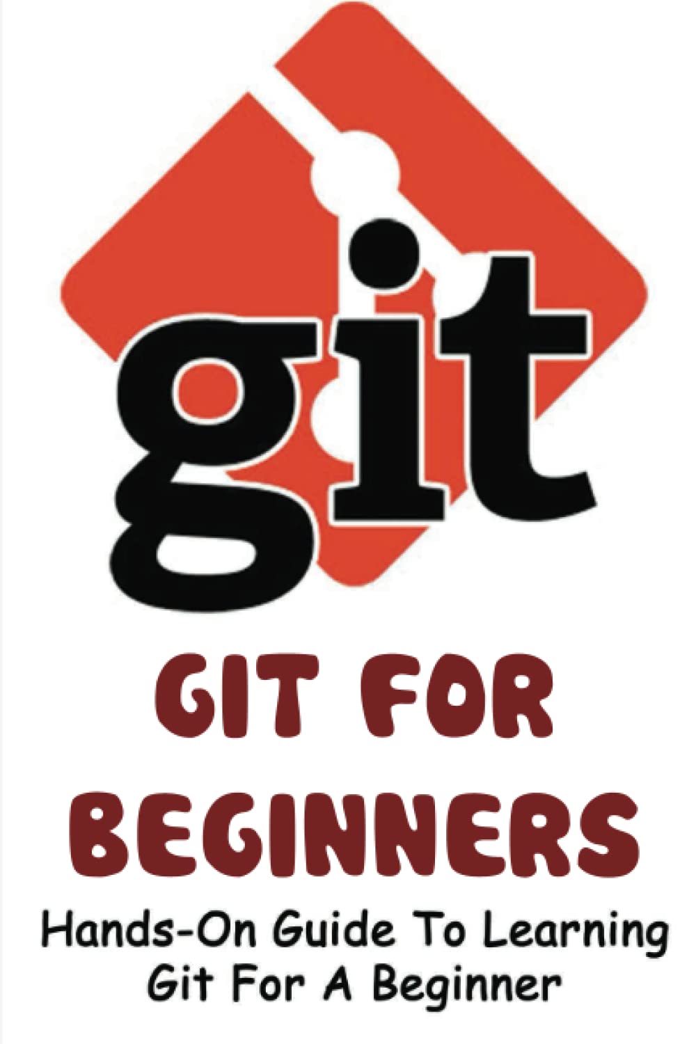 Git For Beginners: Hands-On Guide To Learning Git For A Beginner by ...