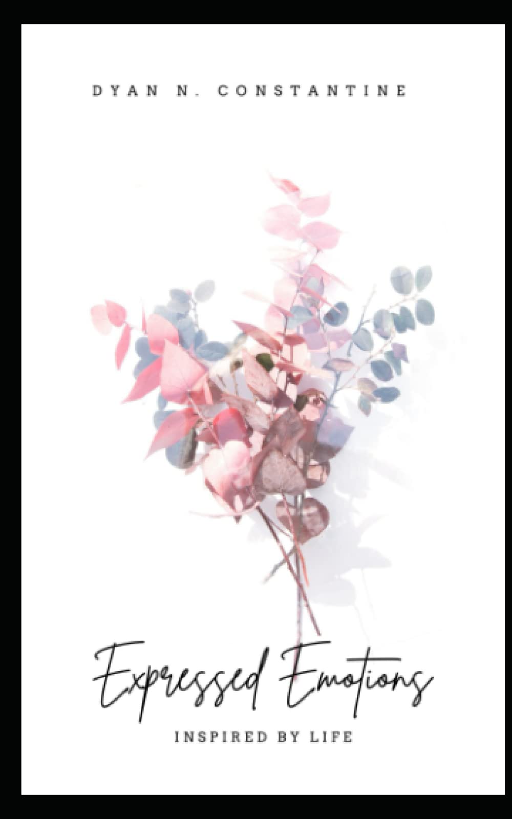 EXPRESSED EMOTIONS: INSPIRED BY LIFE by Dyan Constantine | Goodreads