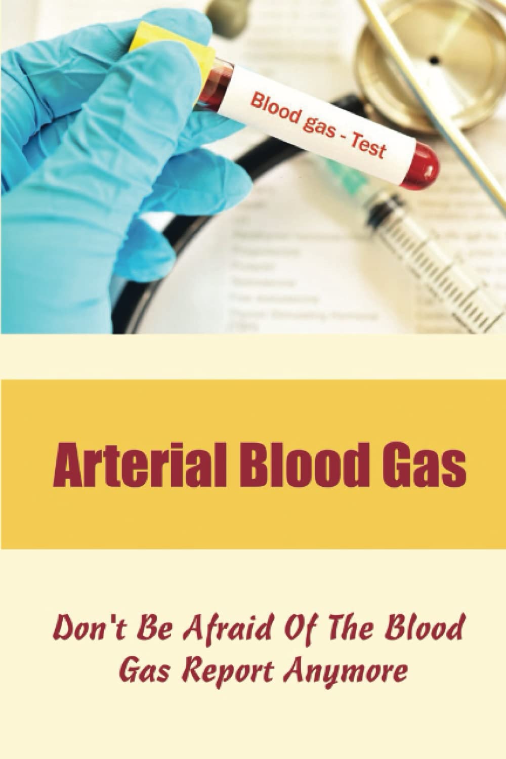 Arterial Blood Gas: Don't Be Afraid Of The Blood Gas Report Anymore by ...