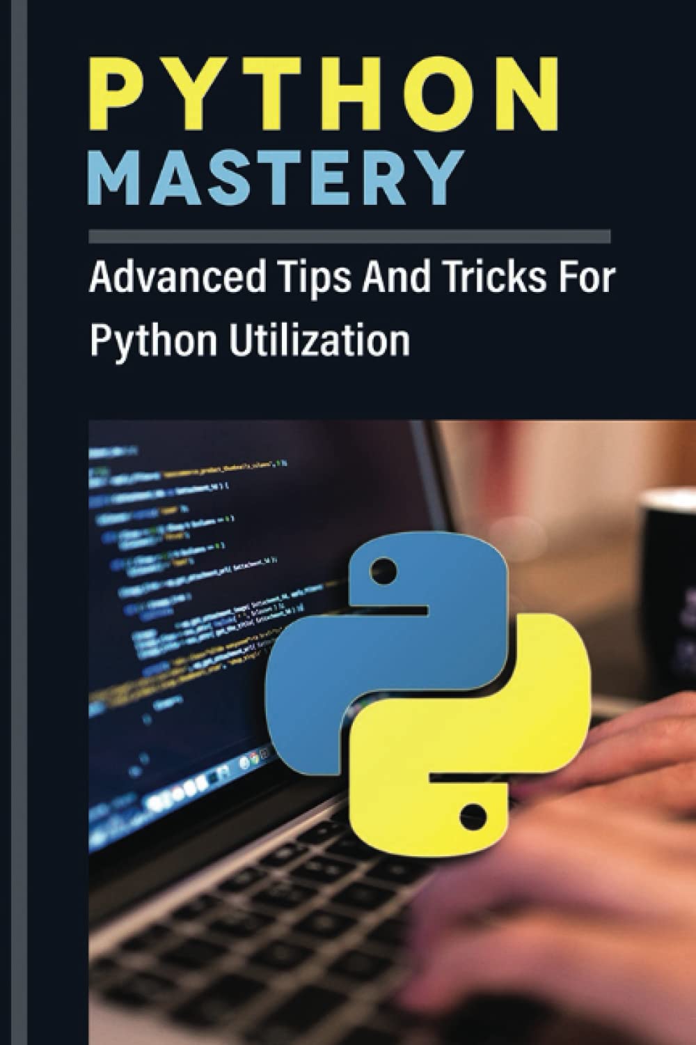 Python Mastery: Advanced Tips And Tricks For Python Utilization by ...