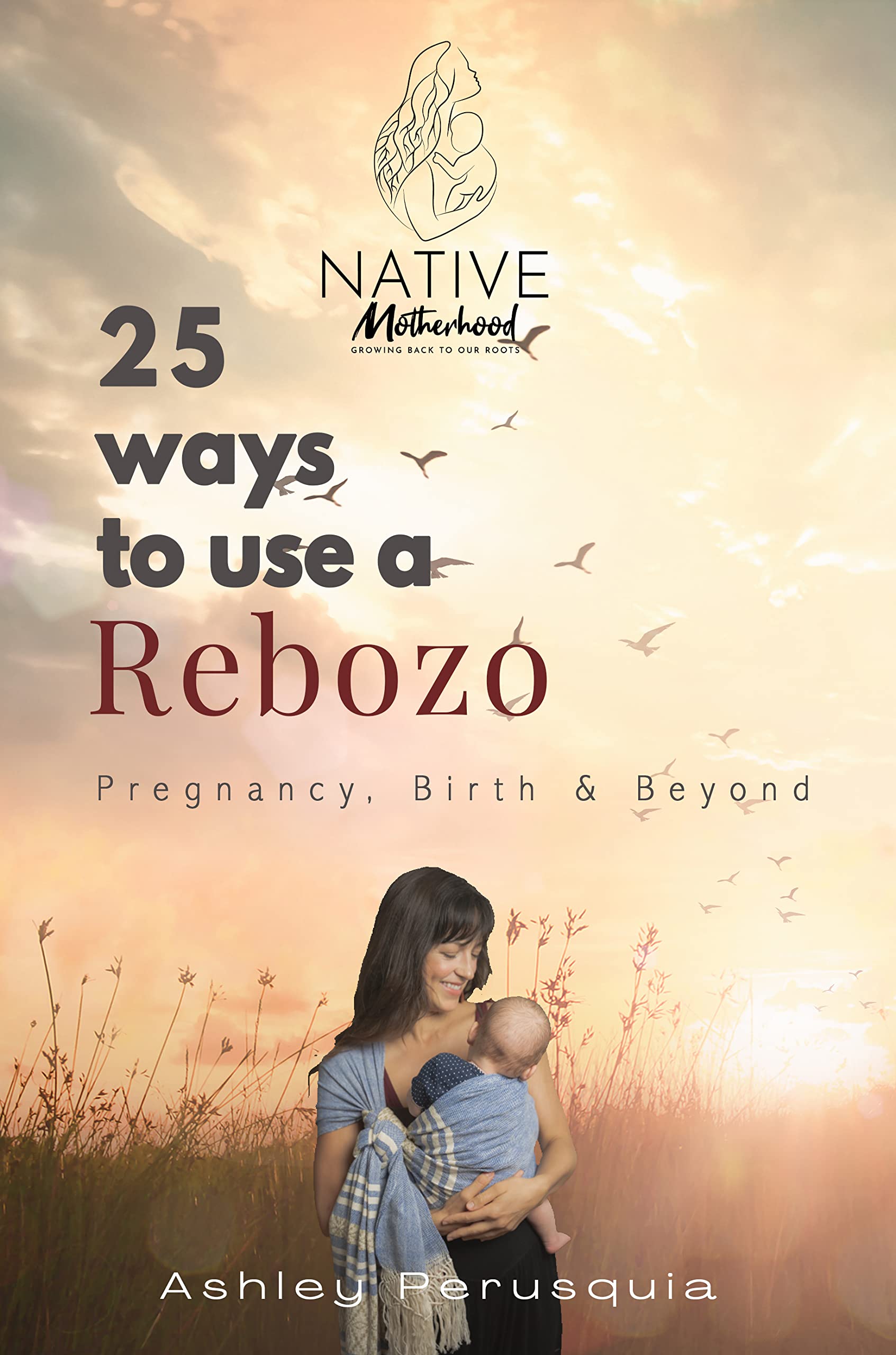 25 Ways to Use a Rebozo: Pregnancy, Birth and Beyond by Ashley ...