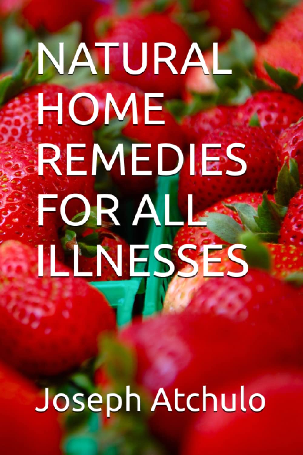 NATURAL HOME REMEDIES FOR ALL ILLNESSES by Joseph Atchulo | Goodreads