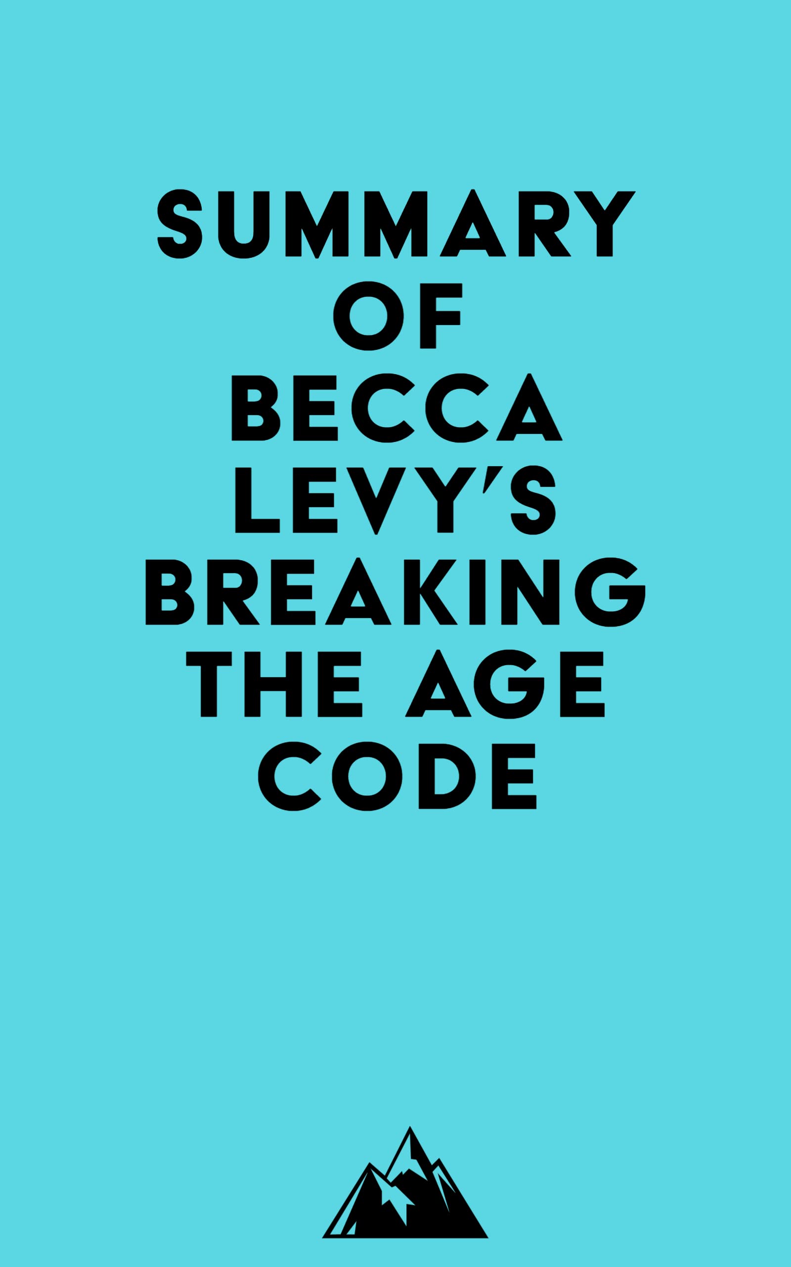 Summary of Becca Levy's Breaking the Age Code by Everest Media | Goodreads