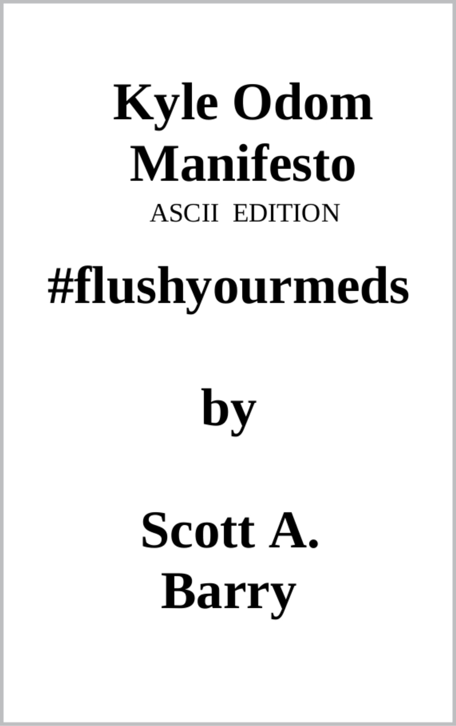 Kyle Odom Manifesto #flushyourmeds: ASCII Edition by Scott A. Barry ...