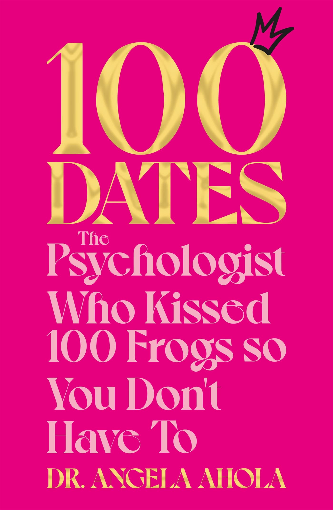 100 Dates: The Psychologist Who Kissed 100 Frogs So You Don't Have To ...