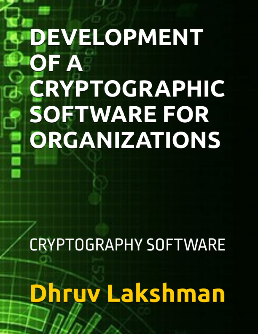 DEVELOPMENT OF A CRYPTOGRAPHIC SOFTWARE FOR ORGANIZATIONS: CRYPTOGRAPHY SOFTWARE by Dhruv ...
