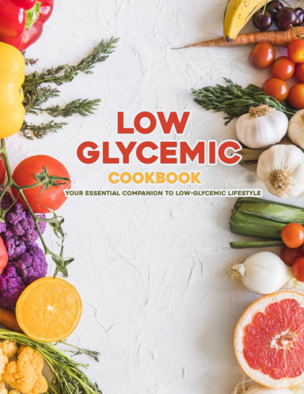 Low Glycemic Cookbook: Your Essential Companion To Low-Glycemic ...