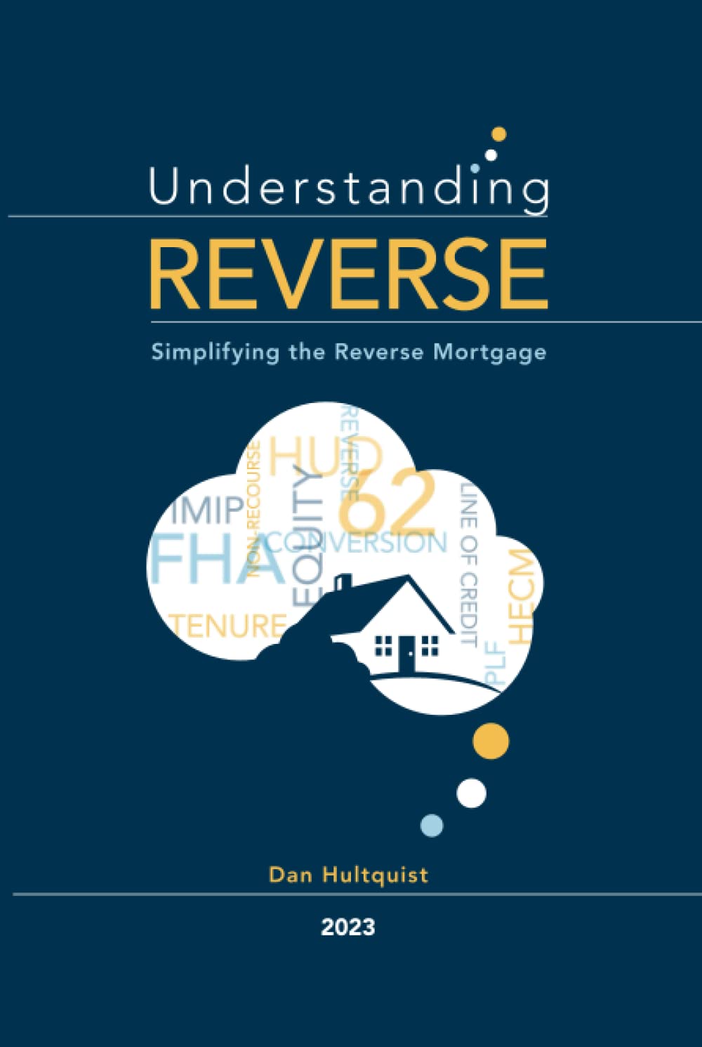 Understanding Reverse - 2023: Simplifying the Reverse Mortgage by Dan Hultquist | Goodreads