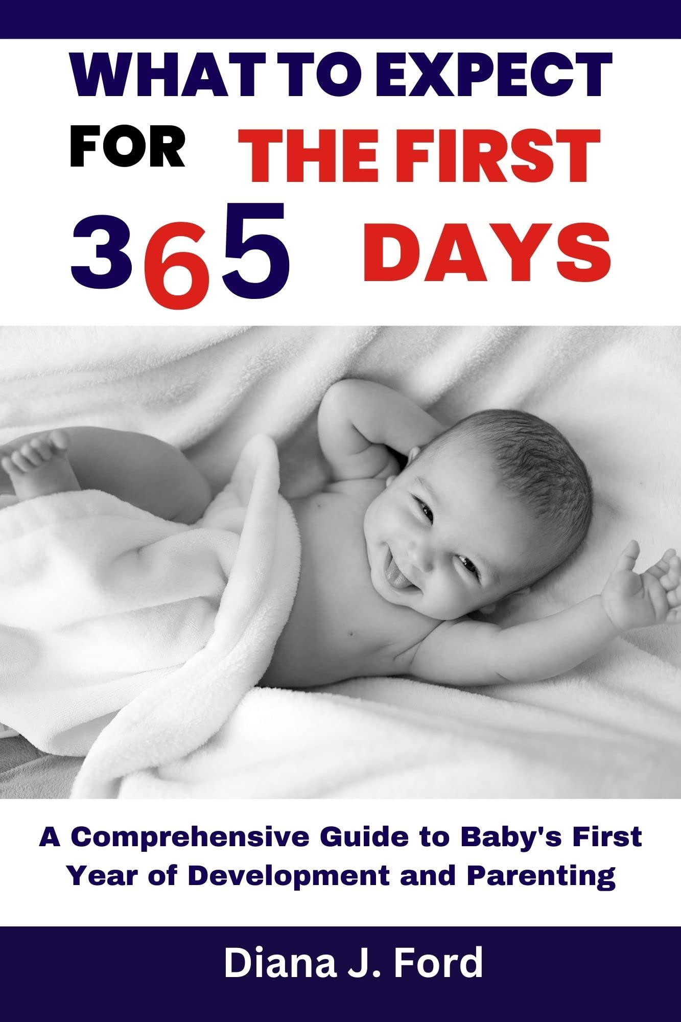 WHAT TO EXPECT FOR THE FIRST 365 DAYS: A Comprehensive Guide to Baby's ...