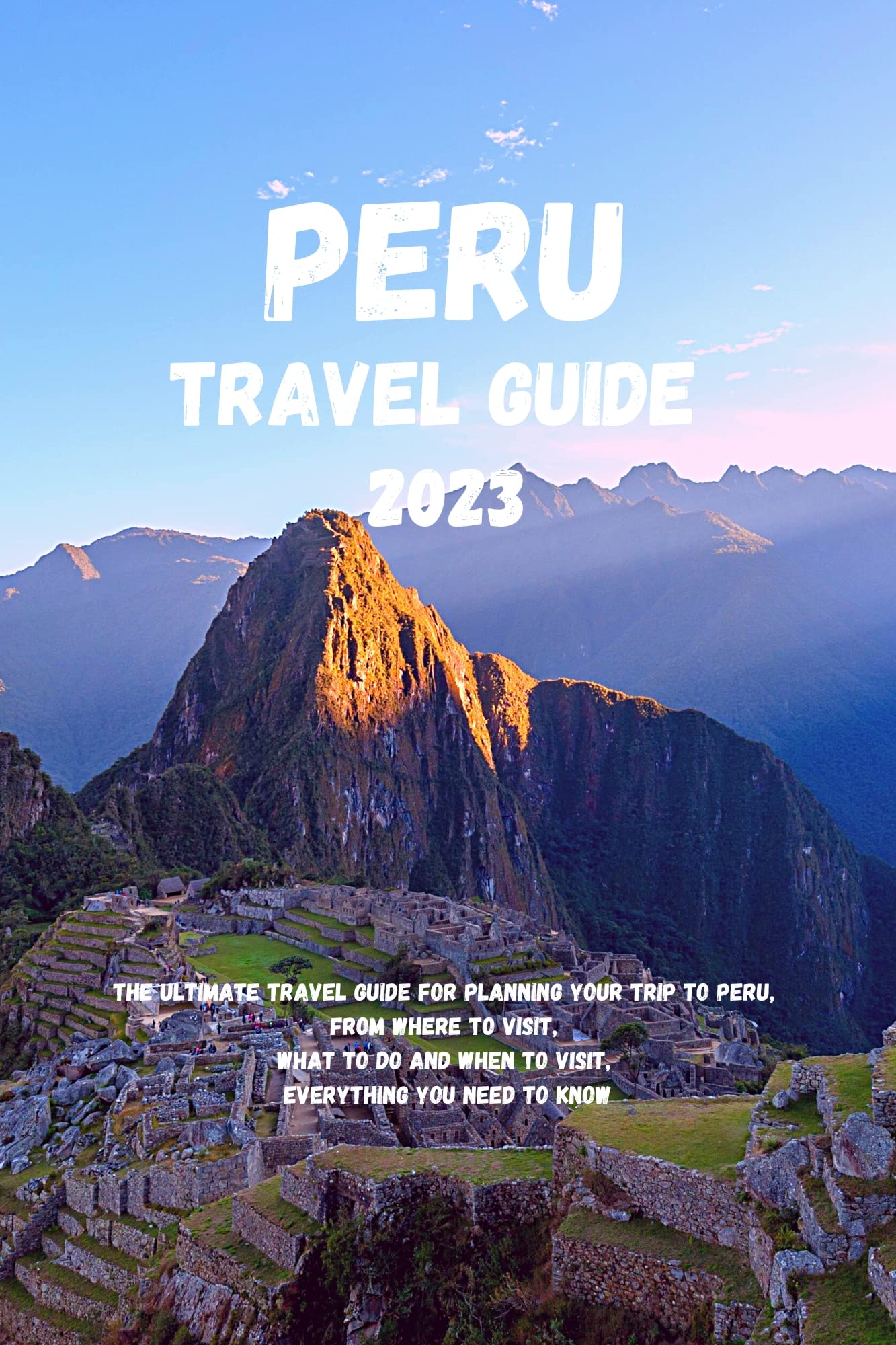 Peru Travel Guide 2023: The Ultimate Travel Guide for Planning Your ...