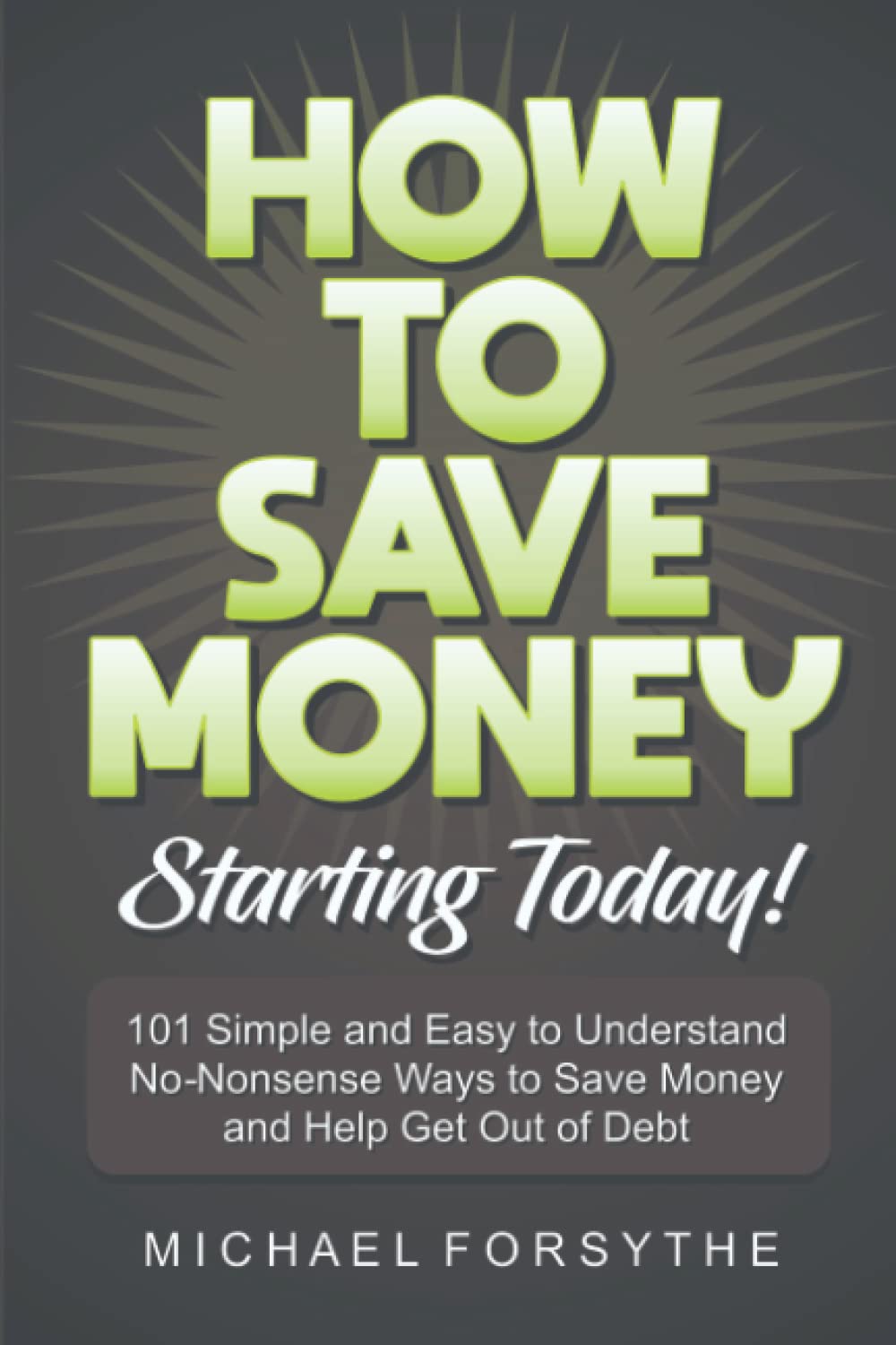 How to Save Money Starting Today: 101 Simple and Easy to Understand No ...