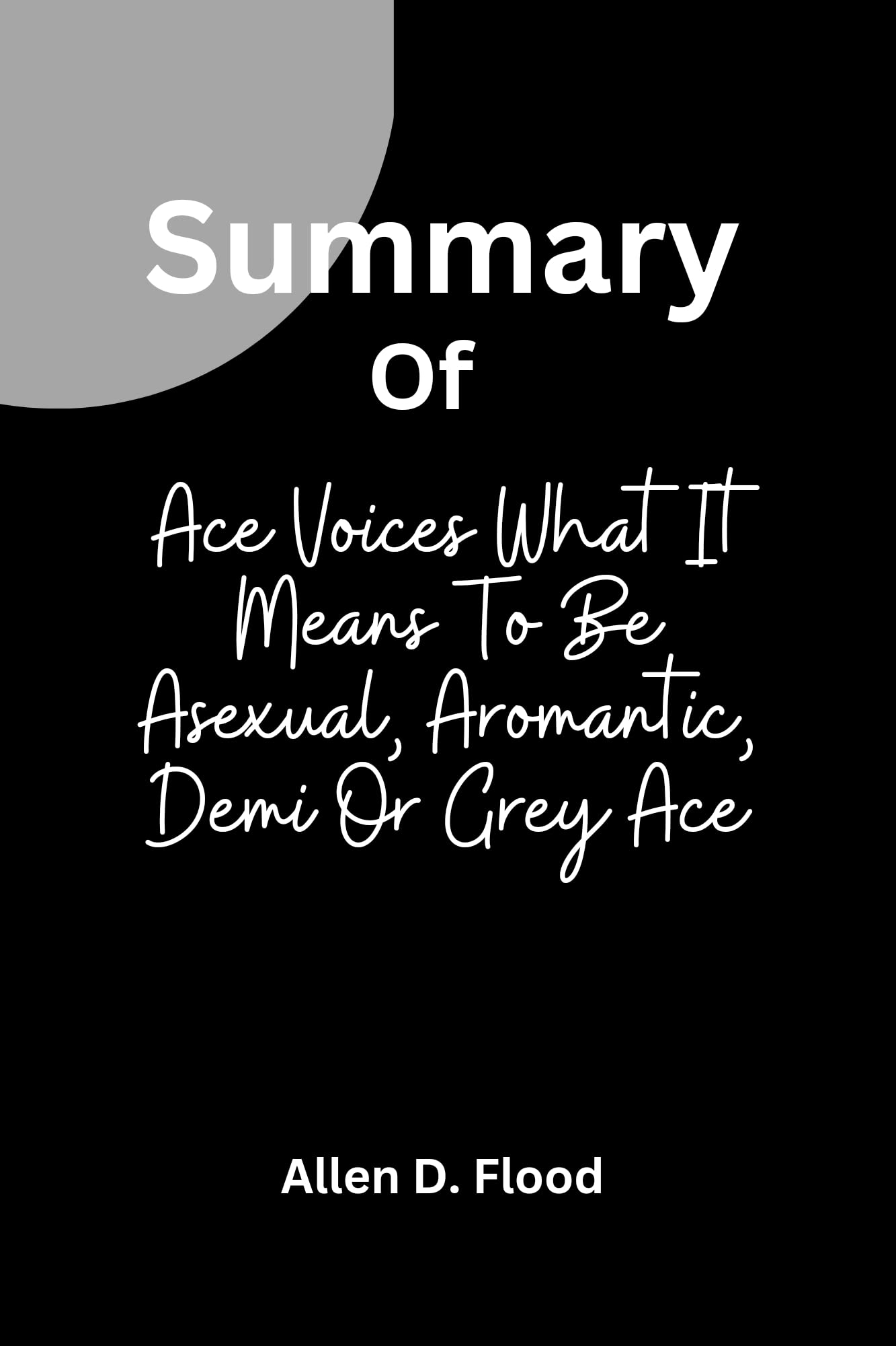 Summary Of Ace Voices What It Means To Be Asexual Aromantic Demi Or Grey Ace By Allen D Flood 