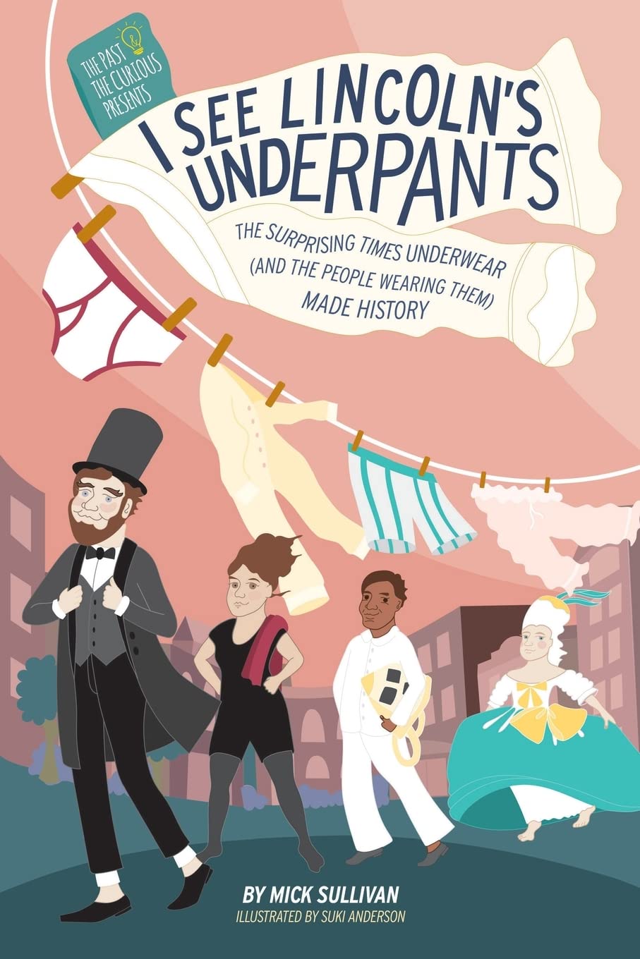 I See Lincoln's Underpants: The Surprising Times Underwear (and the ...