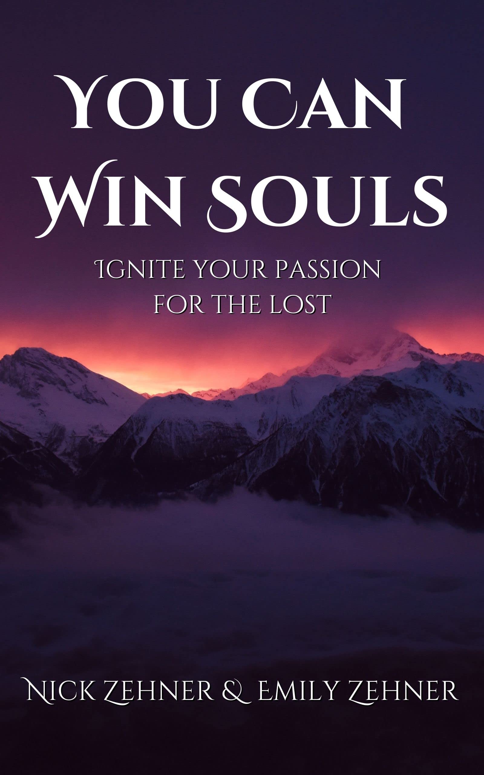 You Can Win Souls: Ignite Your Passion For the Lost by Nick E Zehner ...