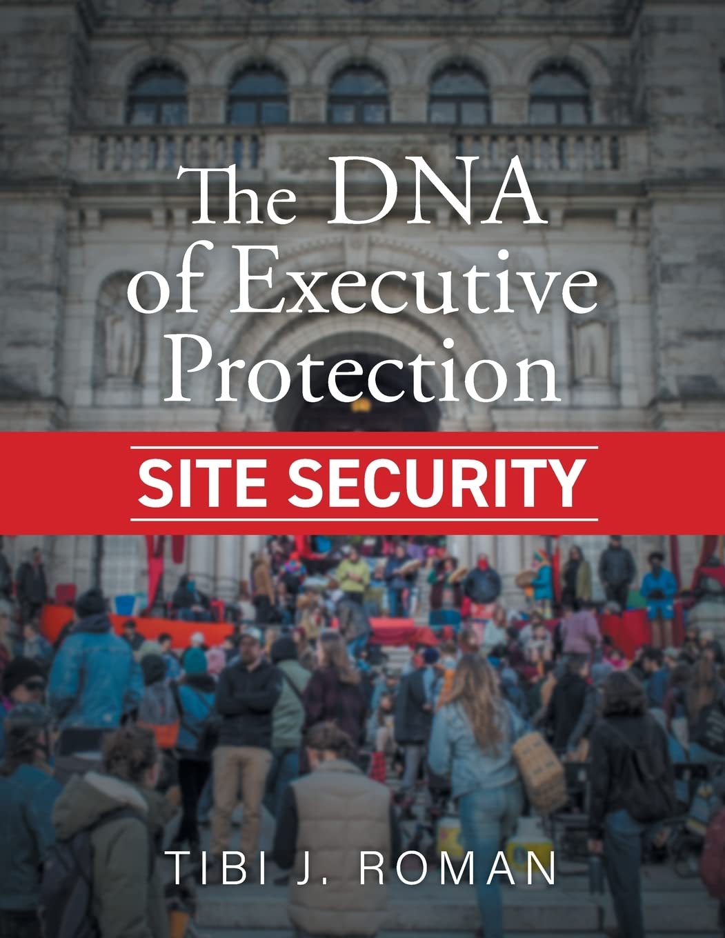 The DNA of Executive Protection Site Security by Tibi J Roman | Goodreads