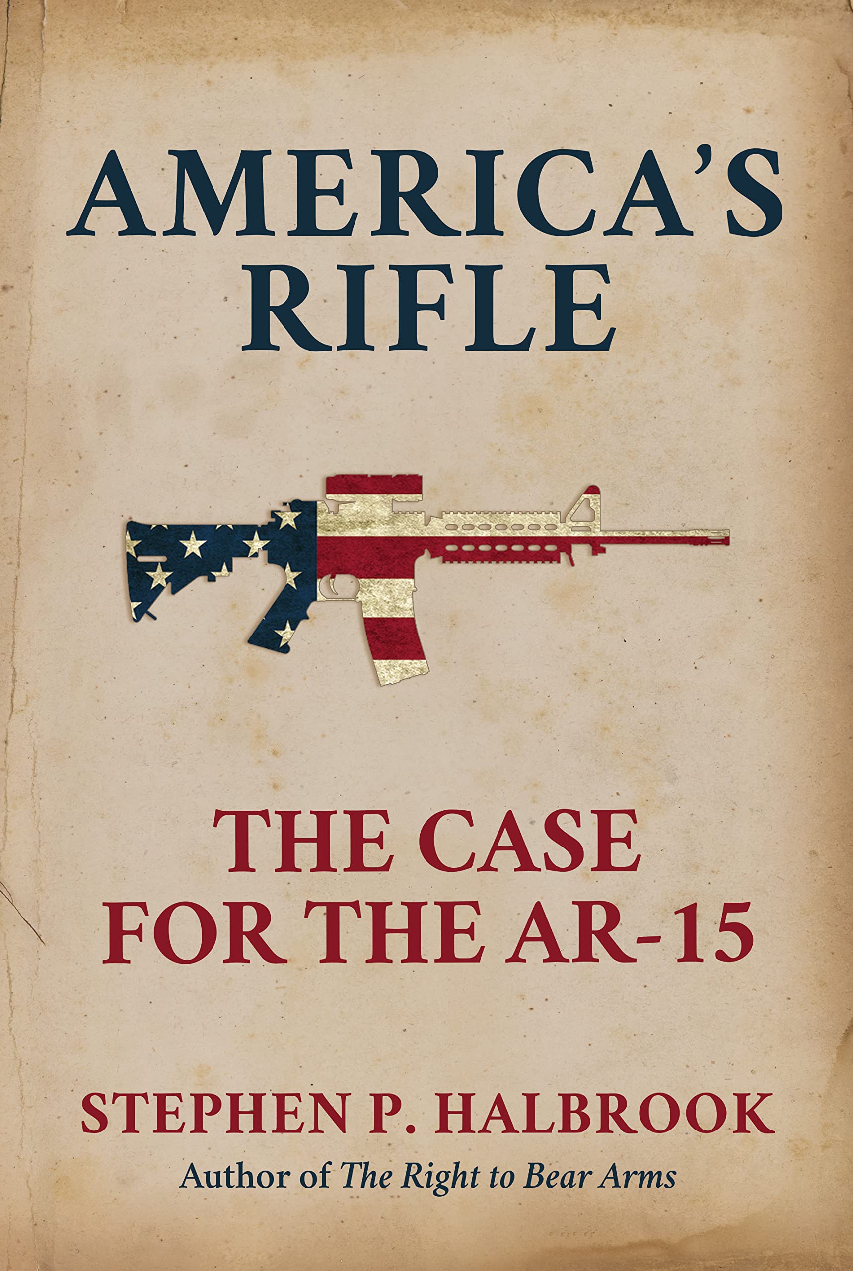 America's Rifle: The Case for the AR-15 by Stephen P. Halbrook | Goodreads