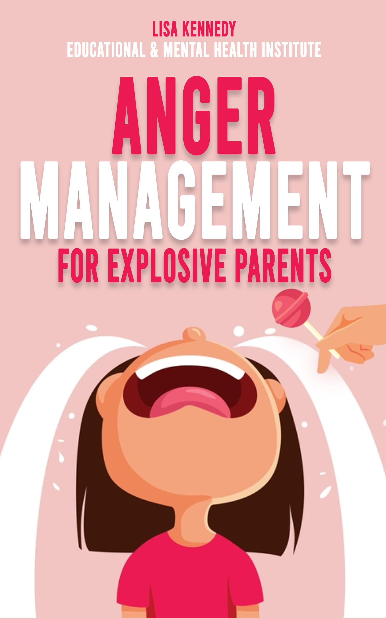 Anger Management for Explosive Parents : How to Parent Yourself, Manage ...