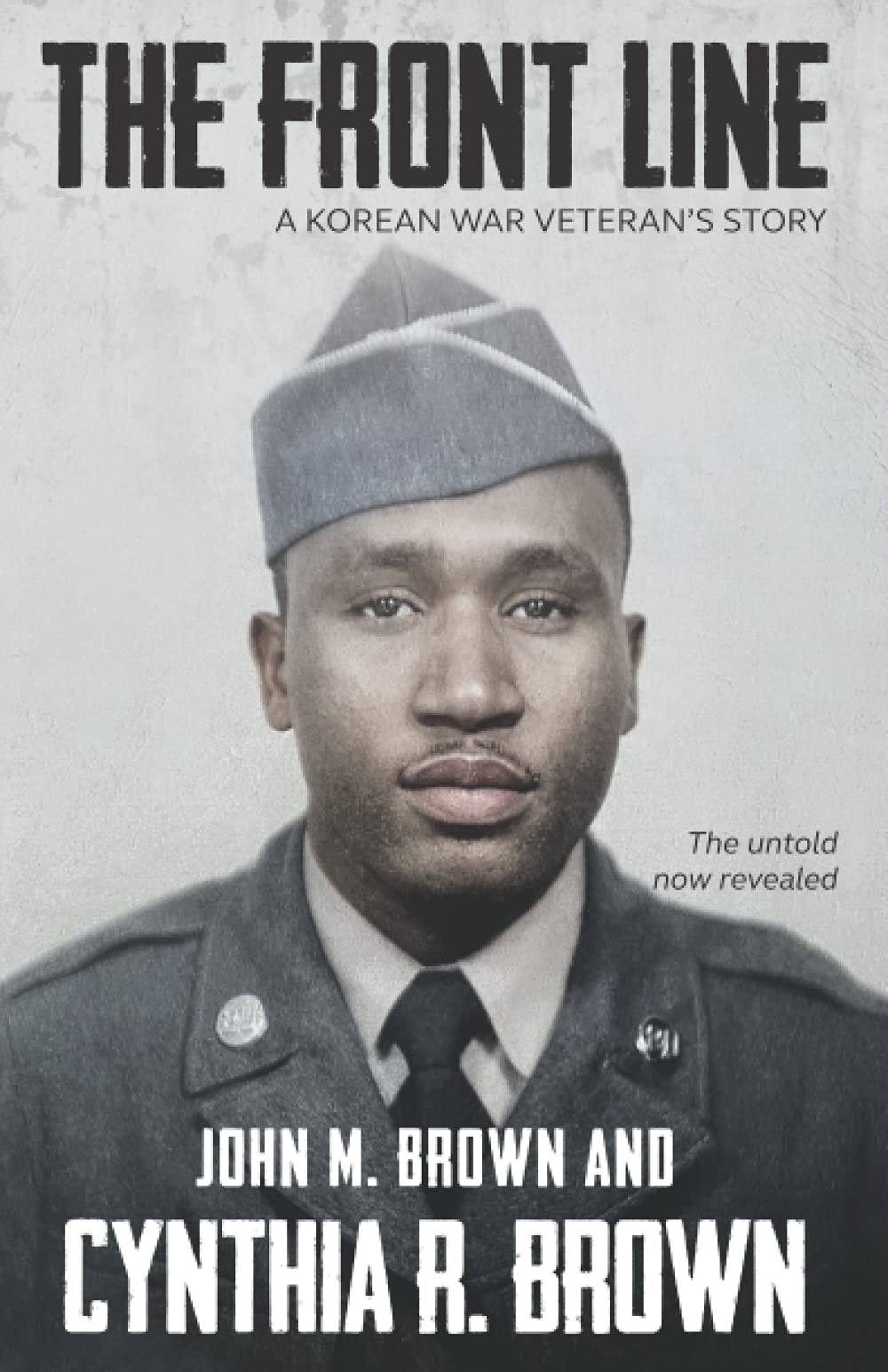 The Front Line: A Korean War Veteran's Story; the Untold Now Revealed ...