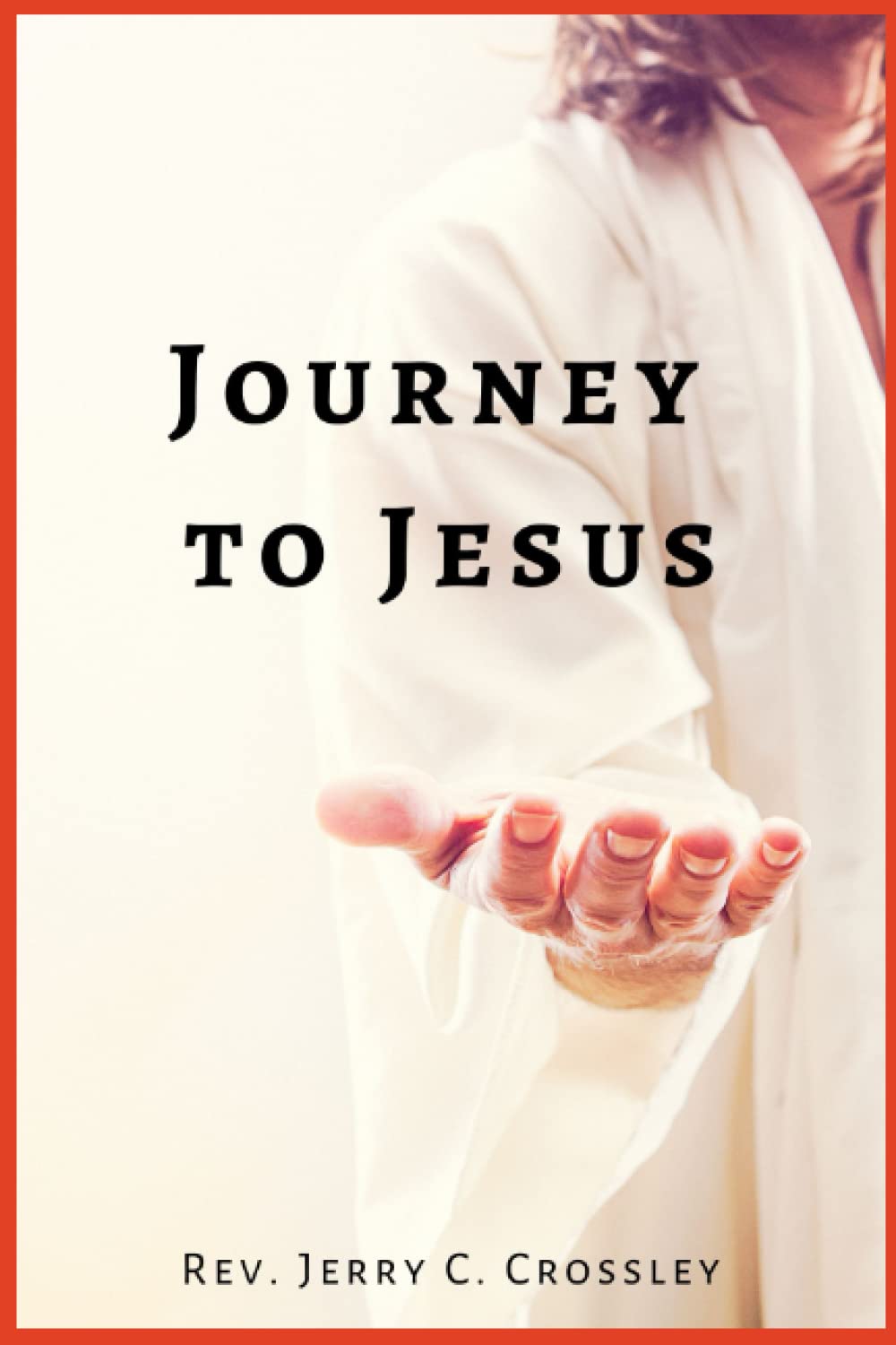 Journey to Jesus by Rev. Jerry C. Crossley | Goodreads