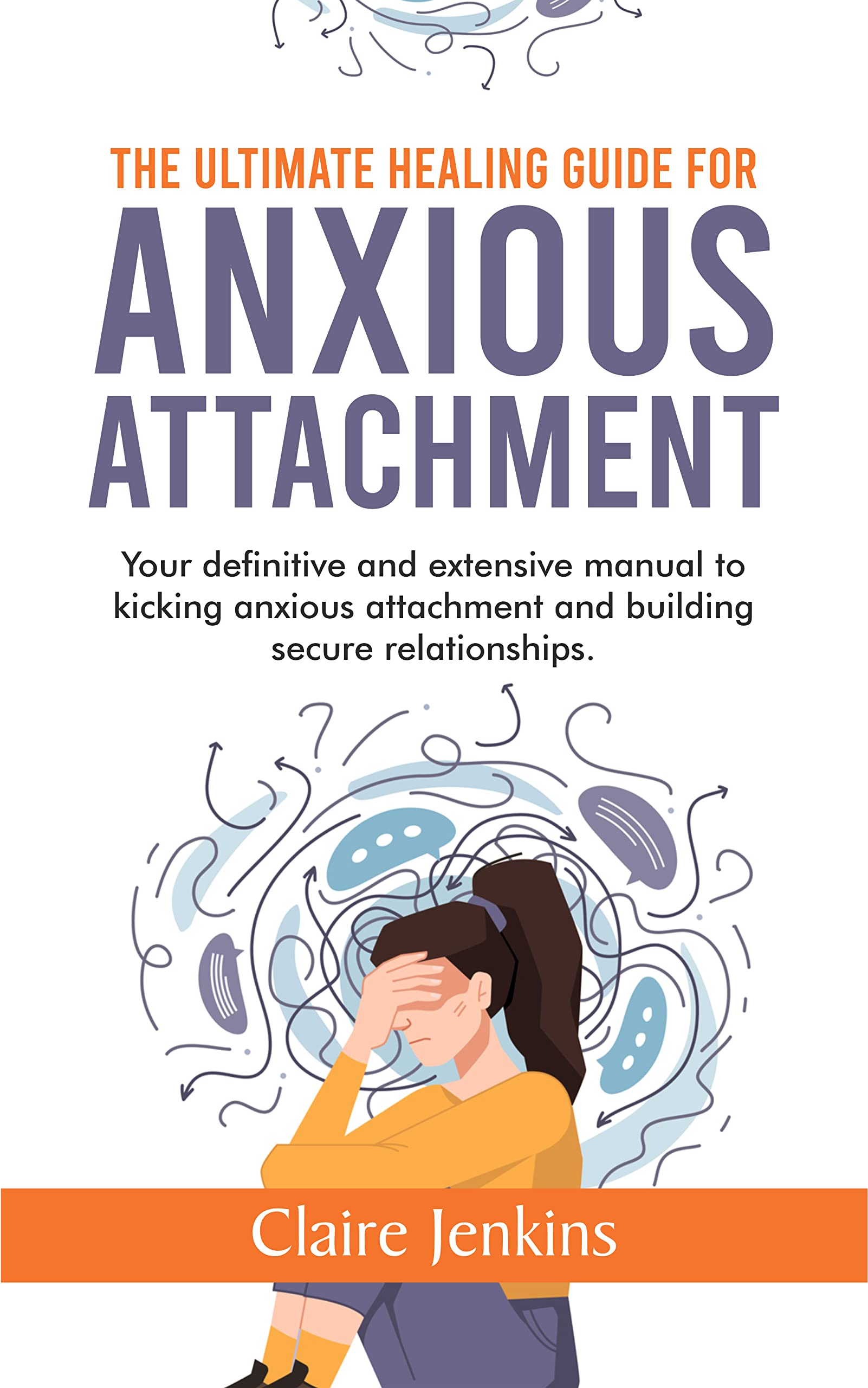 The Ultimate Healing Guide for Anxious Attachment: Your Definitive and Extensive Manual to ...