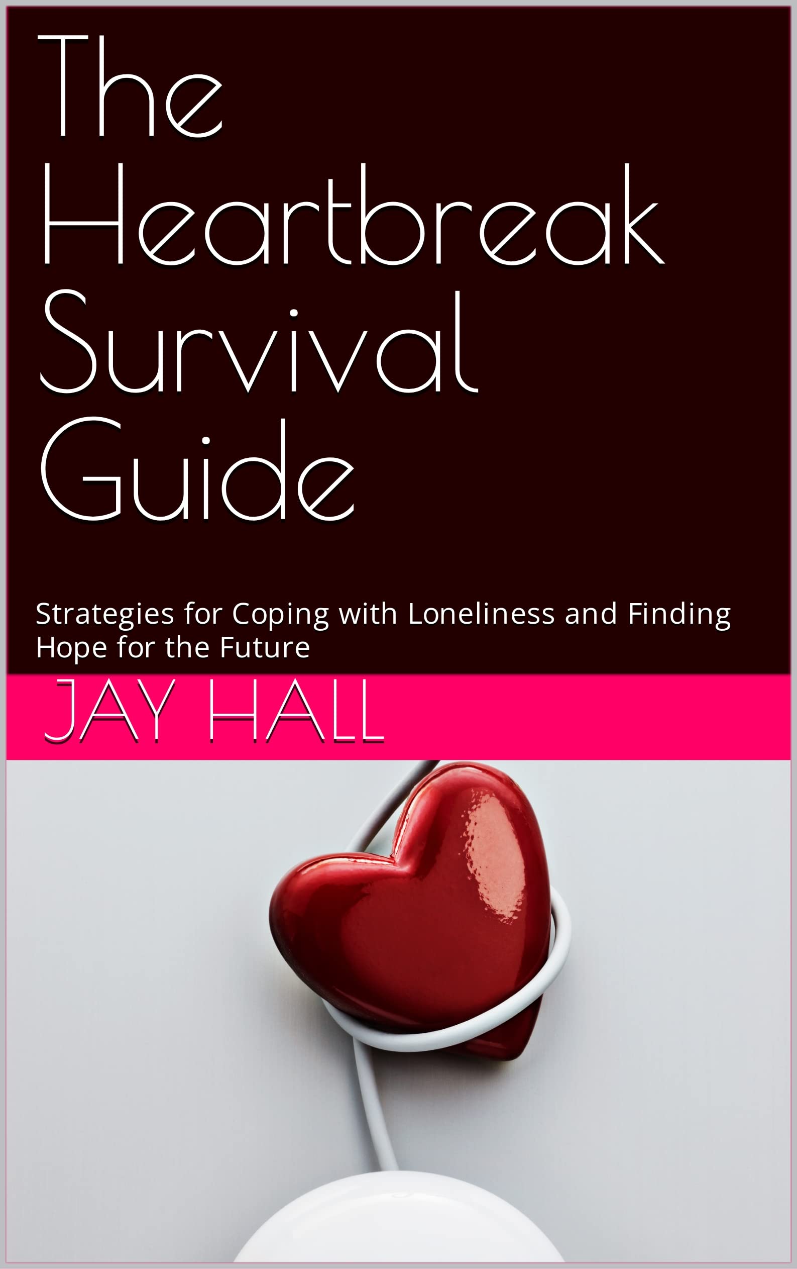 The Heartbreak Survival Guide: Strategies for Coping with Loneliness ...